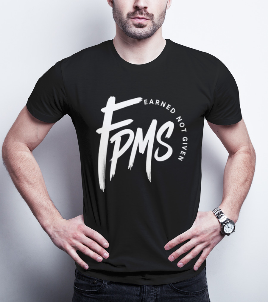 FPMS Earned Not Given Motivational Inspirational T-Shirt