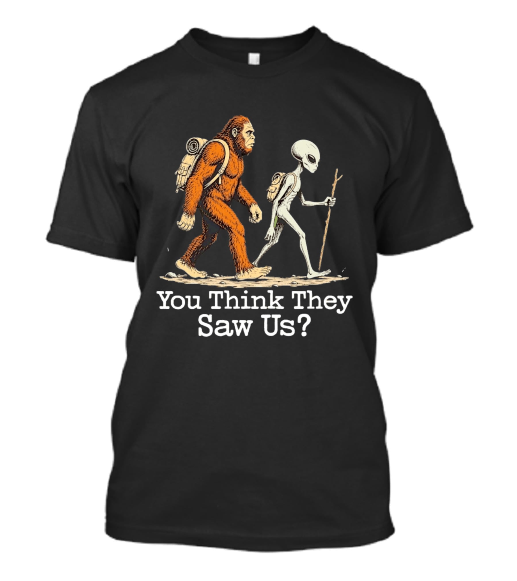 Bigfoot And Alien Hiking Adventure You Think They Saw Us T-Shirt