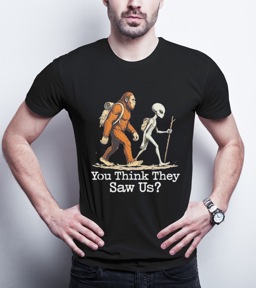 Bigfoot And Alien Hiking Adventure You Think They Saw Us T-Shirt
