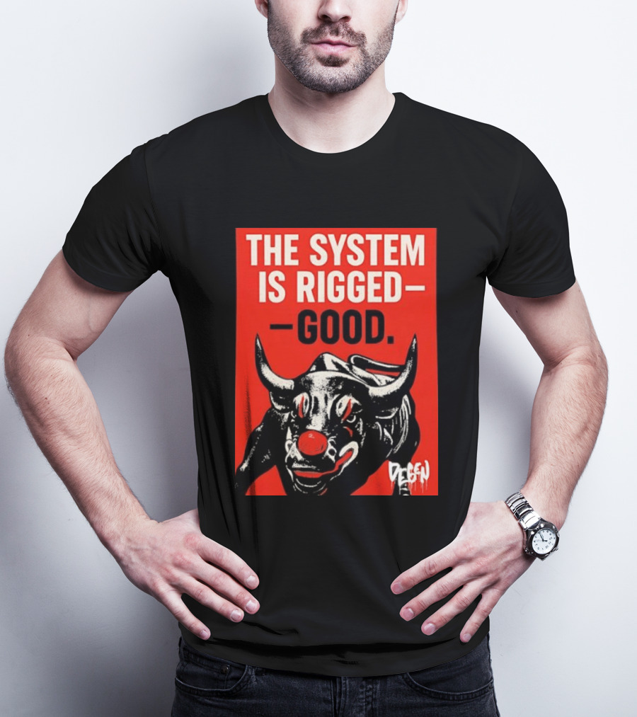 The System Is Rigged Good Bull Art DEGEN T-Shirt