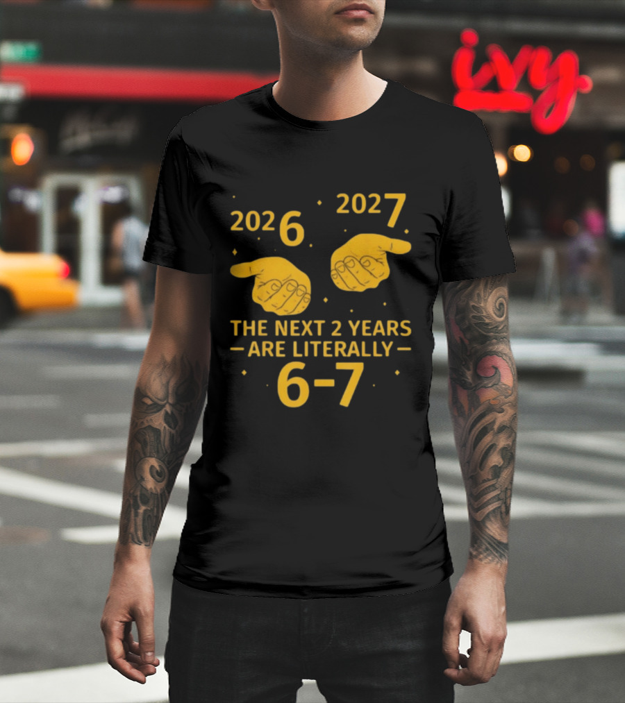 2026 2027 The Next 2 Years Are Literally 6 7 Meme T-Shirt