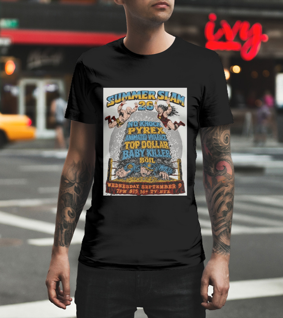 Summer Slam 26 No Knock Pyrex Animated Violence Top Dollar Baby Killer Wednesday September 9 7PM TV Eye T-Shirt