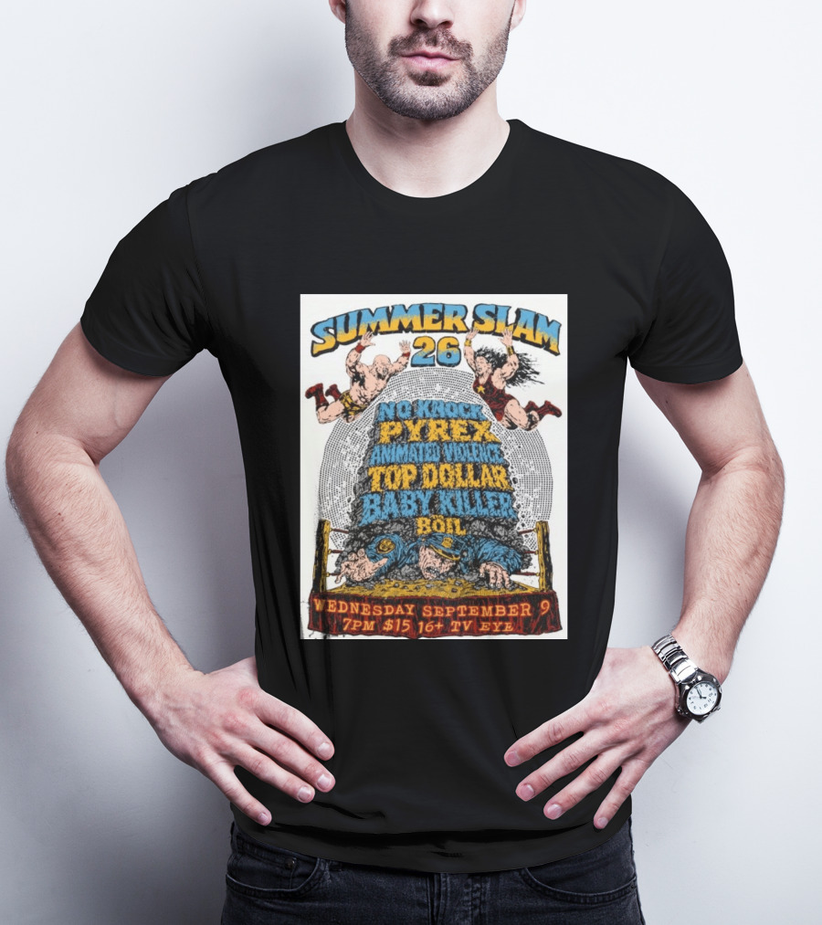 Summer Slam 26 No Knock Pyrex Animated Violence Top Dollar Baby Killer Wednesday September 9 7PM TV Eye T-Shirt