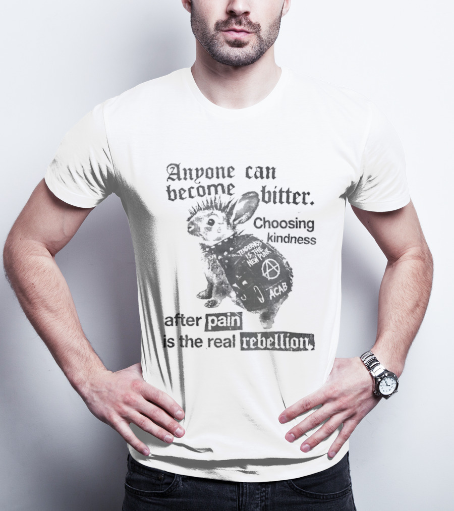 Anyone Can Become Bitter Choosing Kindness After Punk Is The Real Tenderness T-Shirt