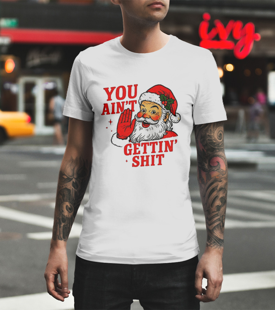 Classic Sarcastic Santa Christmas You Ain't Gettin' Shit Retro Holiday Humor Santa Claus T-Shirt