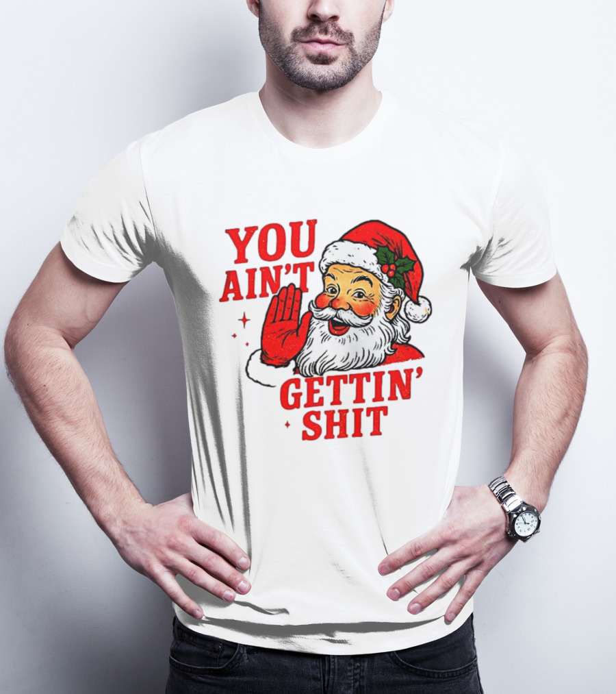 Classic Sarcastic Santa Christmas You Ain't Gettin' Shit Retro Holiday Humor Santa Claus T-Shirt