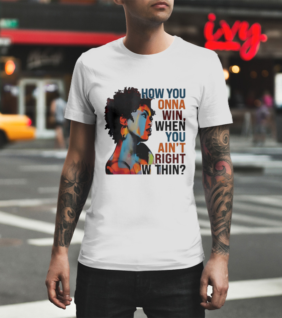How You Gonna Win When You Ain't Right Within Afro Woman Colorful T-Shirt