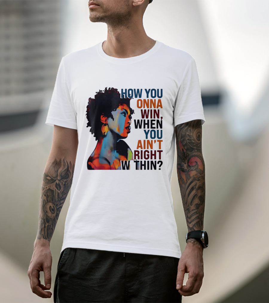 How You Gonna Win When You Ain't Right Within Afro Woman Colorful T-Shirt