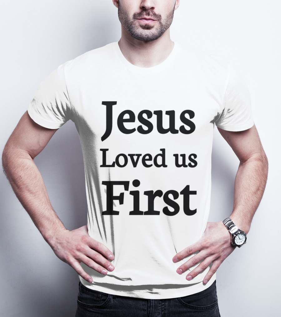 Jesus Loved Us First Christian Faith Message T-Shirt
