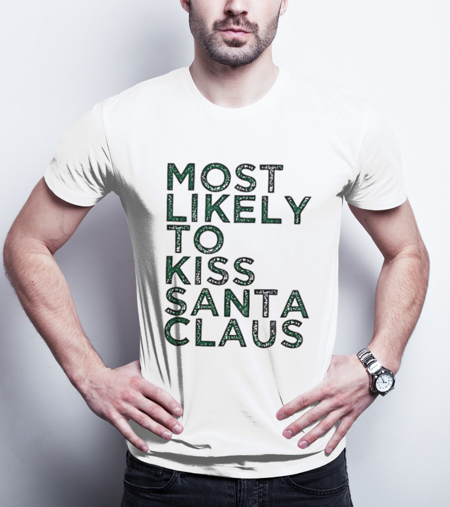 Most Likely To Kiss Santa Claus Christmas Humor T-Shirt