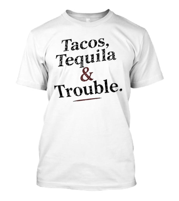 Tacos Tequila & Trouble Party Drinking Fun T-Shirt
