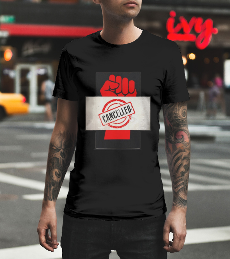 Cancelled Fist Protest Activism Social Justice Raised Clenched T-Shirt