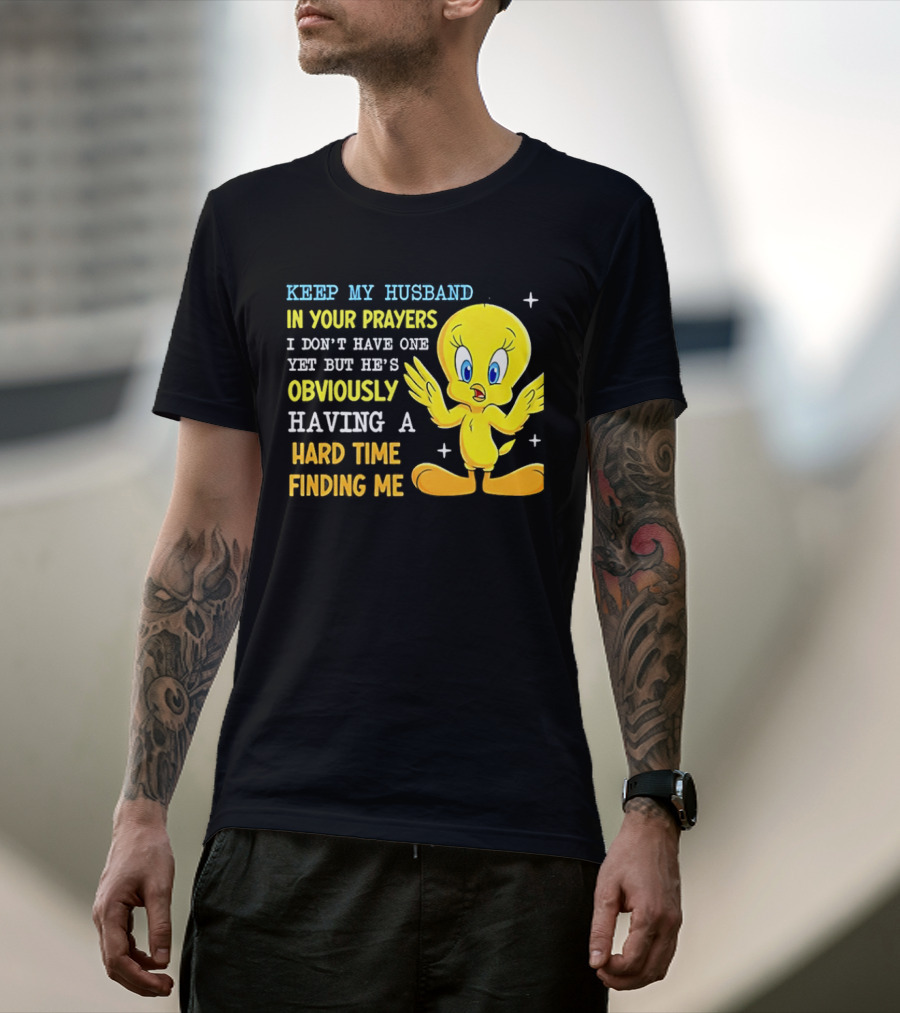 Keep My Husband In Your Prayers I Don't Have One Yet He's Obviously Having A Hard Time Finding Me T-Shirt