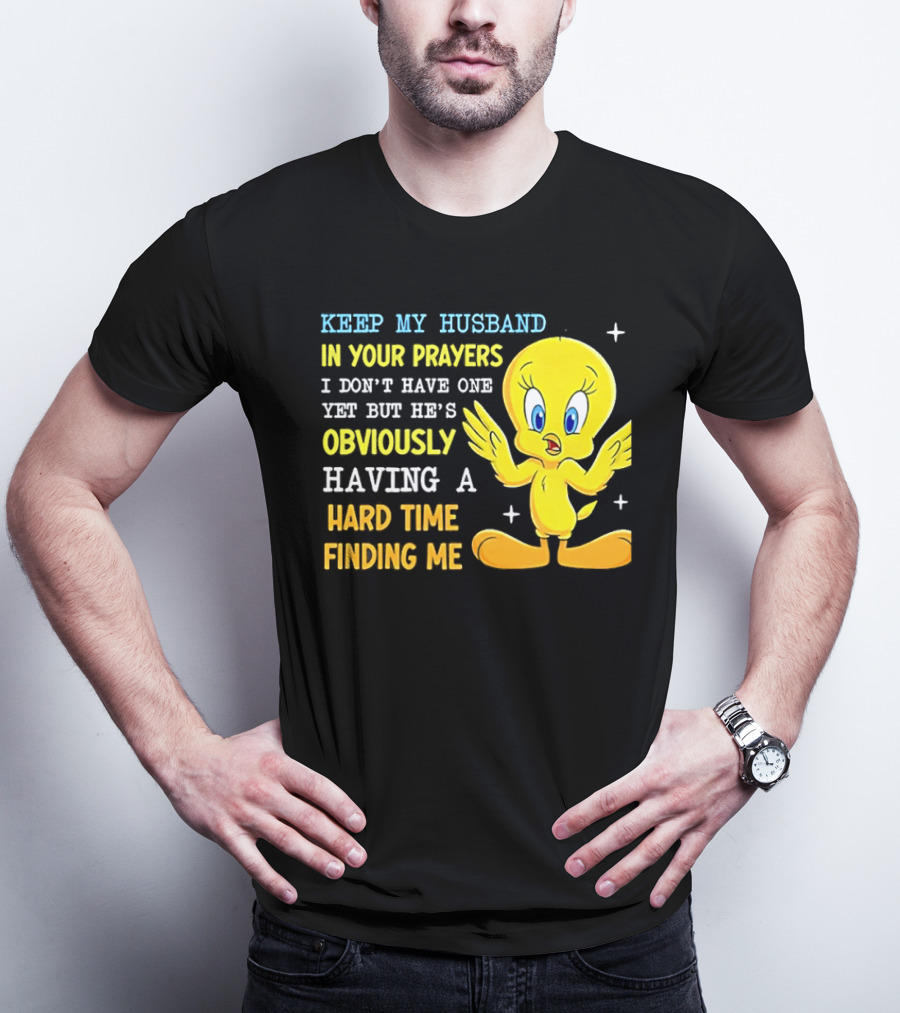 Keep My Husband In Your Prayers I Don't Have One Yet He's Obviously Having A Hard Time Finding Me T-Shirt