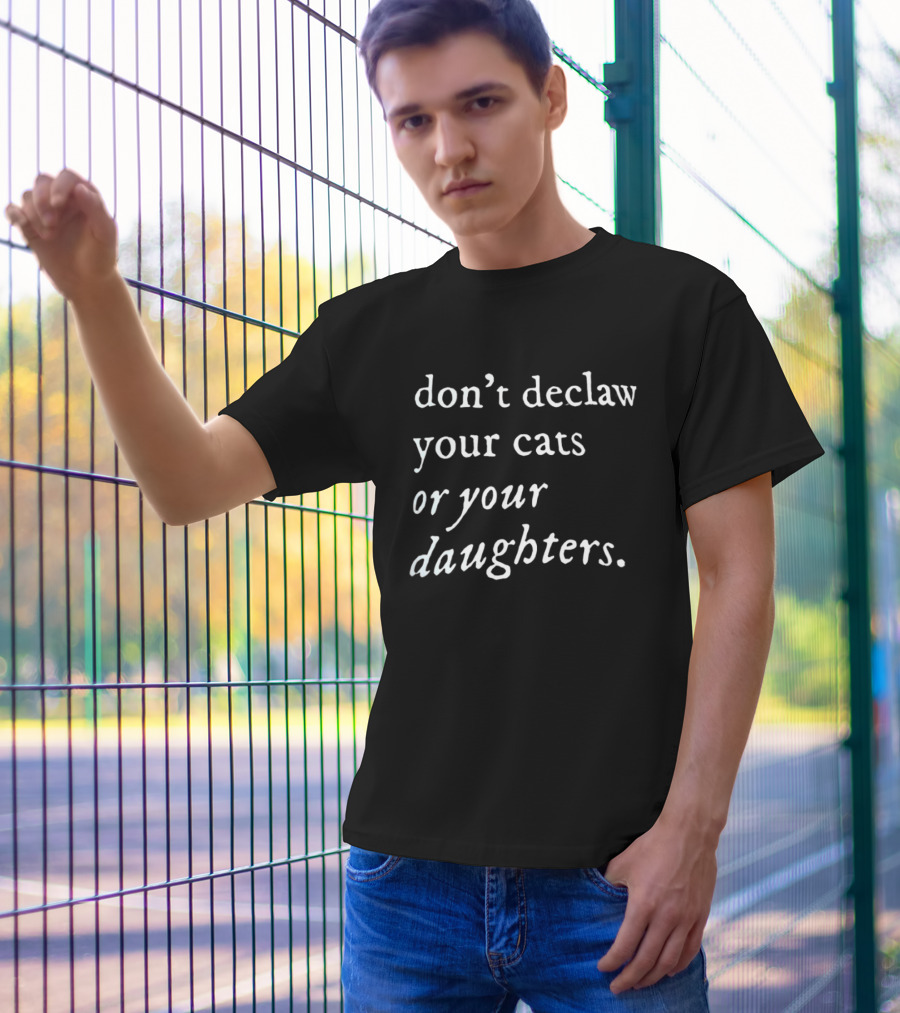 Don't Declaw Your Cats Or Your Daughters T-Shirt