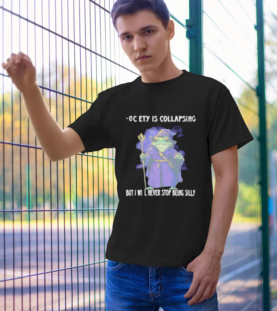 Wizard Frog Society Is Collapsing But I Will Never Stop Being Silly T-Shirt
