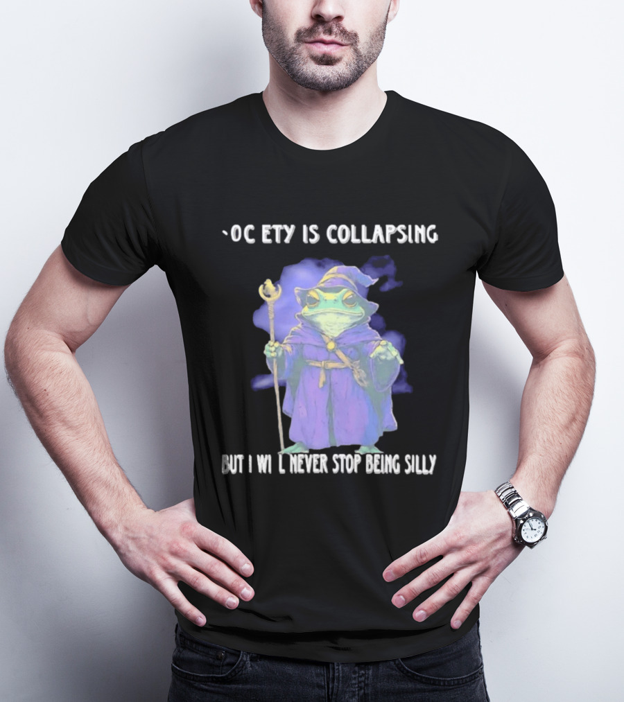 Wizard Frog Society Is Collapsing But I Will Never Stop Being Silly T-Shirt
