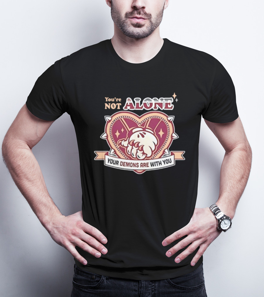 You're Not Alone Your Demons Are With You Heart And Fist T-Shirt