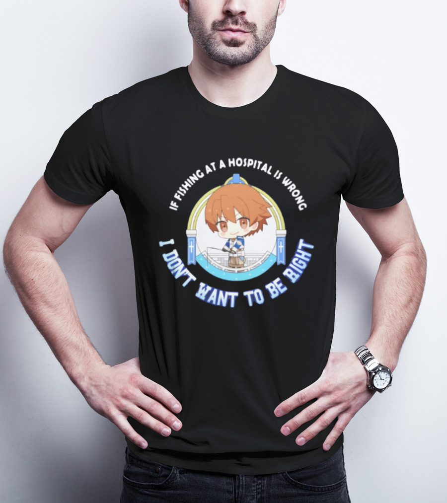 Original Mio Honda If Fishing At A Hospital Is Wrong I Don't Want To Be Right T-Shirt