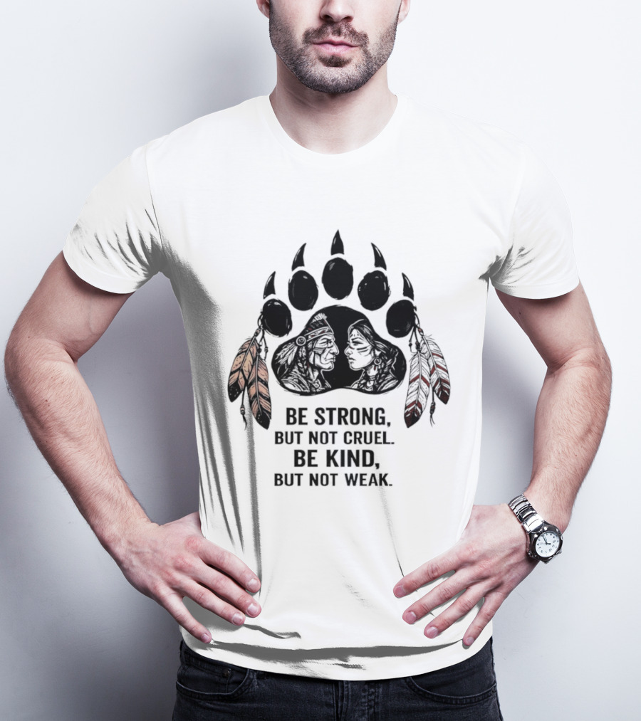 Be Strong Not Cruel Kind Not Weak Bear Paw Feather T-Shirt