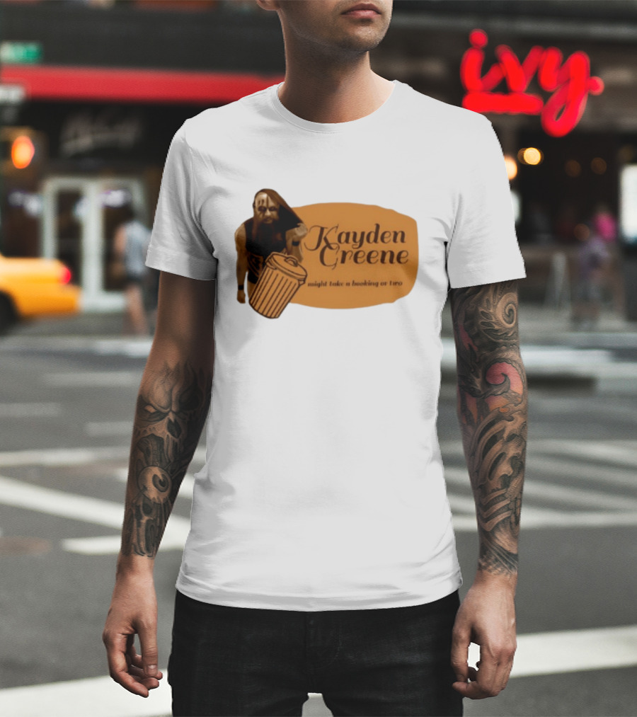 Kayden Greene Might Take A Booking Or Two T-Shirt