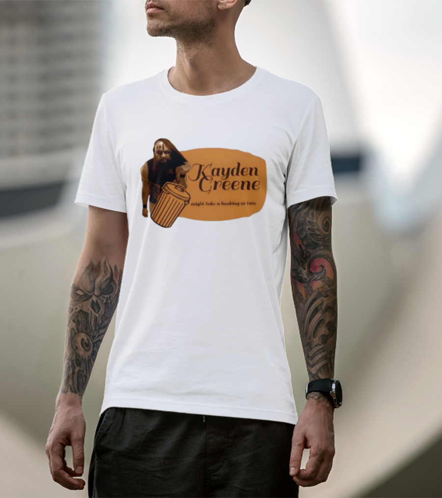 Kayden Greene Might Take A Booking Or Two T-Shirt
