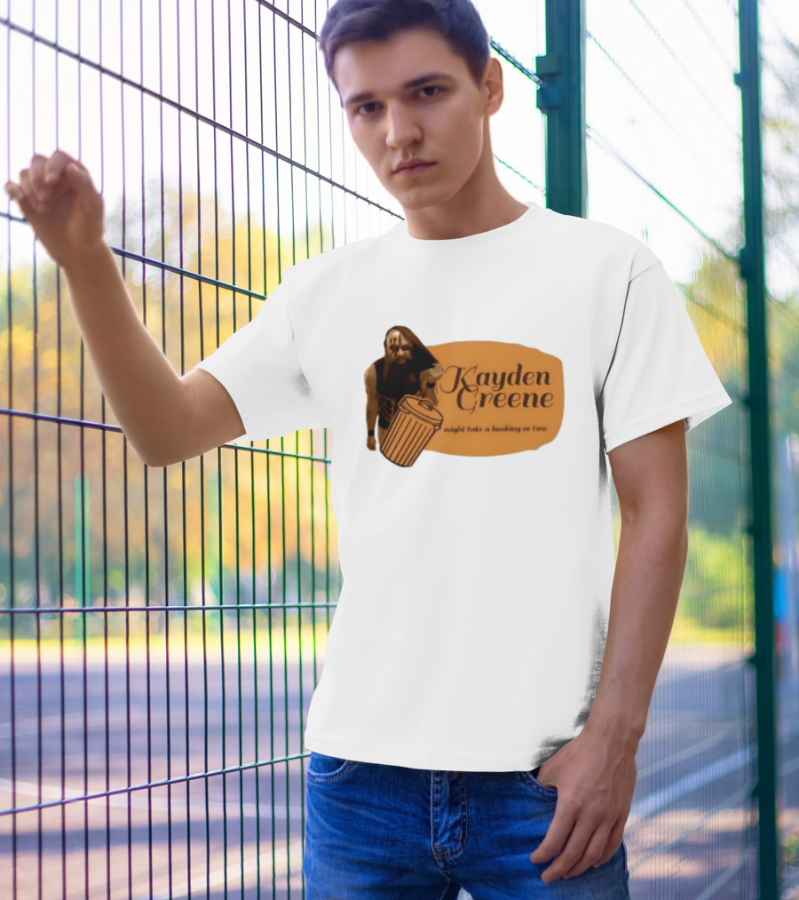 Kayden Greene Might Take A Booking Or Two T-Shirt