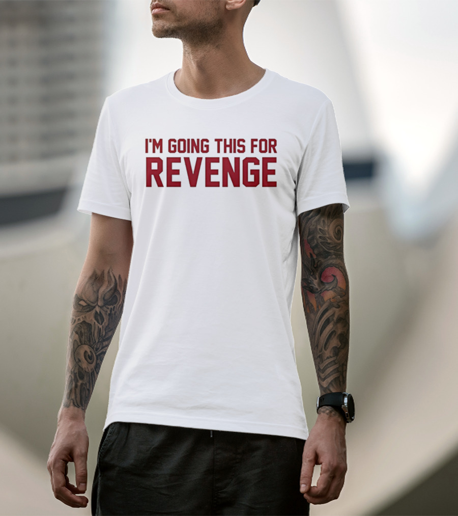 I'm Going This For Revenge T-Shirt