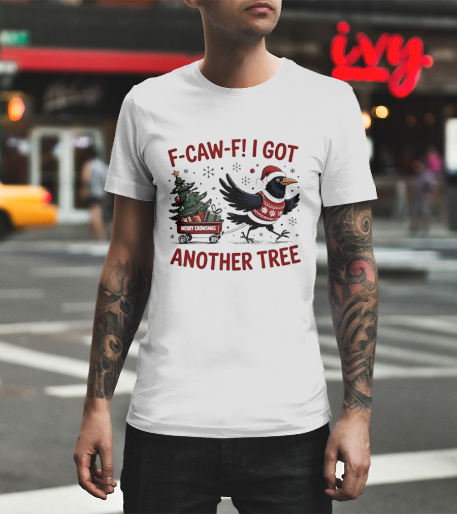 F Caw F I Got Another Tree Merry Christmas Crow And Wagon T-Shirt