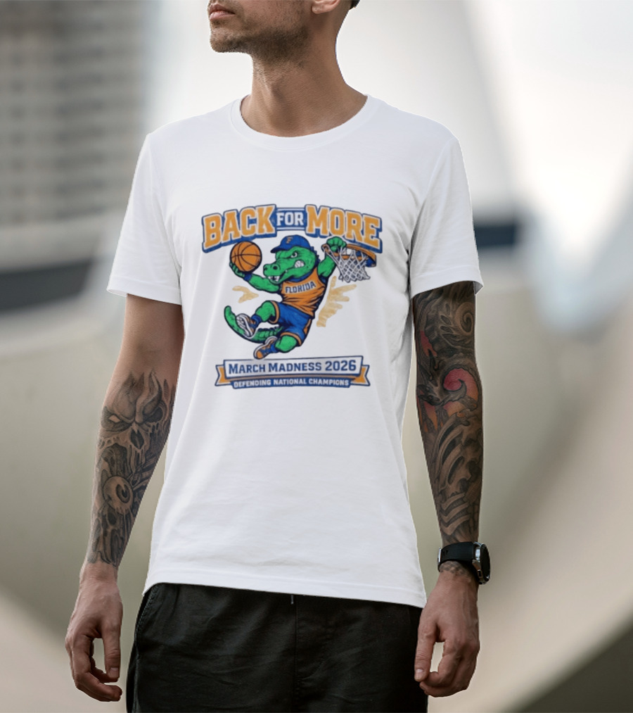 Back For More Florida March Madness 2026 Defending National Champions Basketball Gator T-Shirt