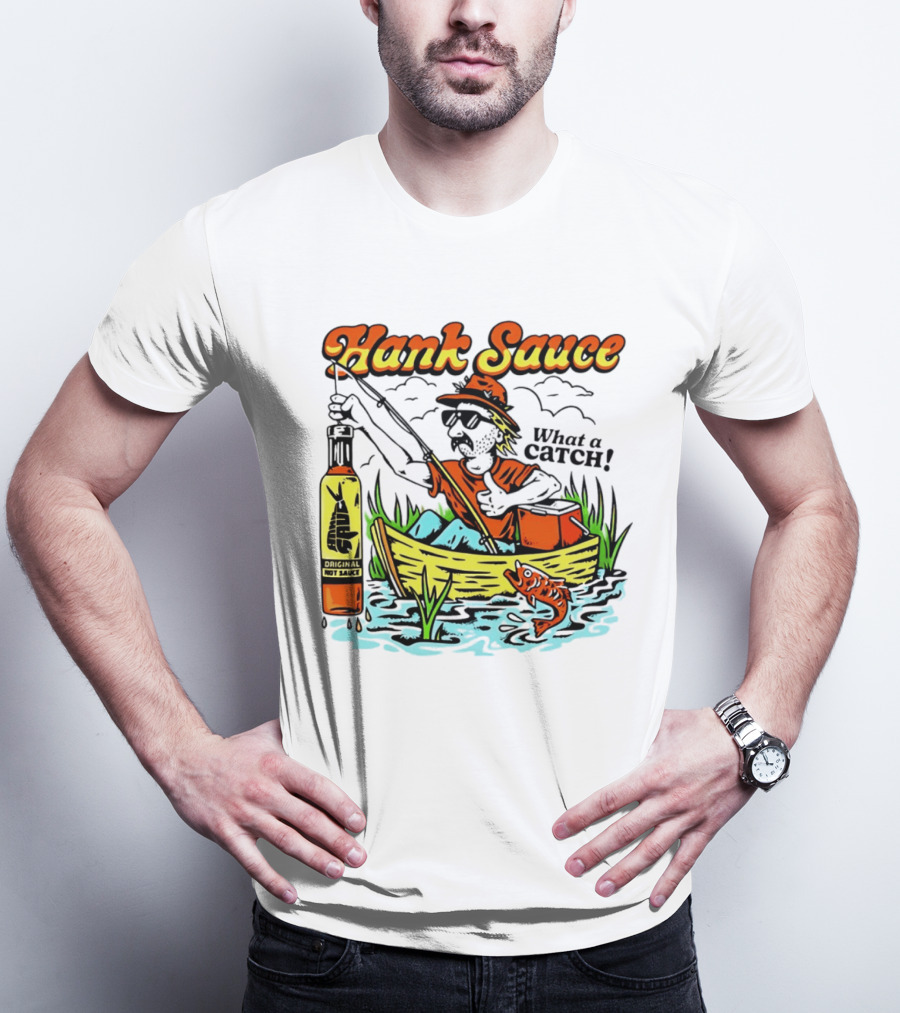 Hank Sauce Hot Sauce Original Fishing What A Catch T-Shirt