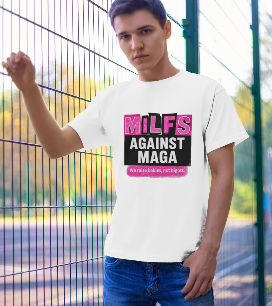 Milfs Against Maga We Raise Babies Not Bigots T-Shirt