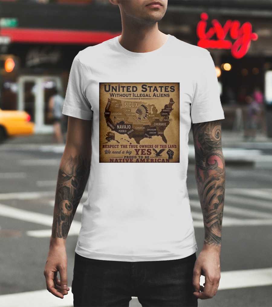 United States Without Illegal Aliens Respect True Owners We Need A Big Yes Proud To Be Native American T-Shirt