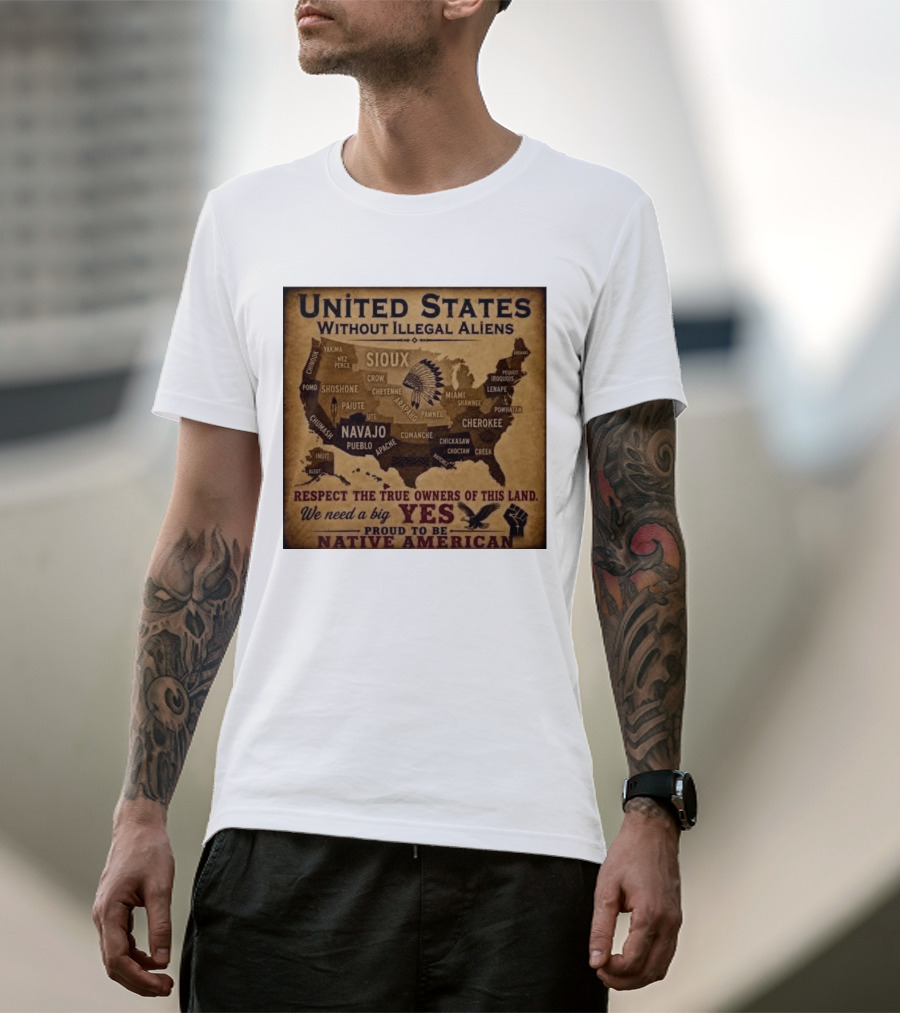 United States Without Illegal Aliens Respect True Owners We Need A Big Yes Proud To Be Native American T-Shirt