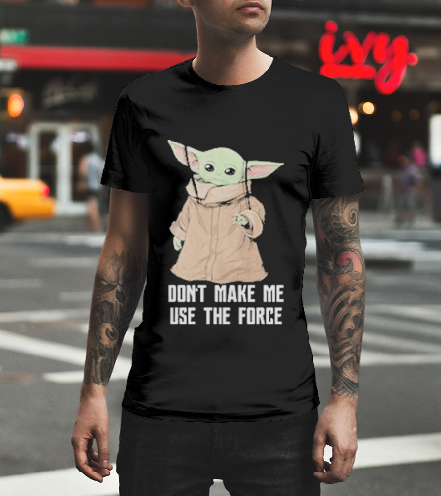 Baby Yoda The Mandalorian The Child Don't Make Me Use The Force T-Shirt