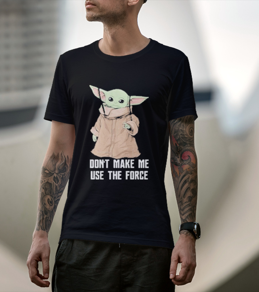 Baby Yoda The Mandalorian The Child Don't Make Me Use The Force T-Shirt