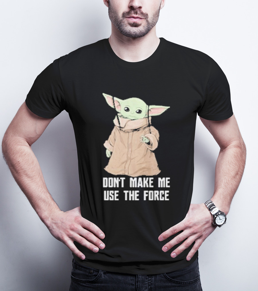 Baby Yoda The Mandalorian The Child Don't Make Me Use The Force T-Shirt