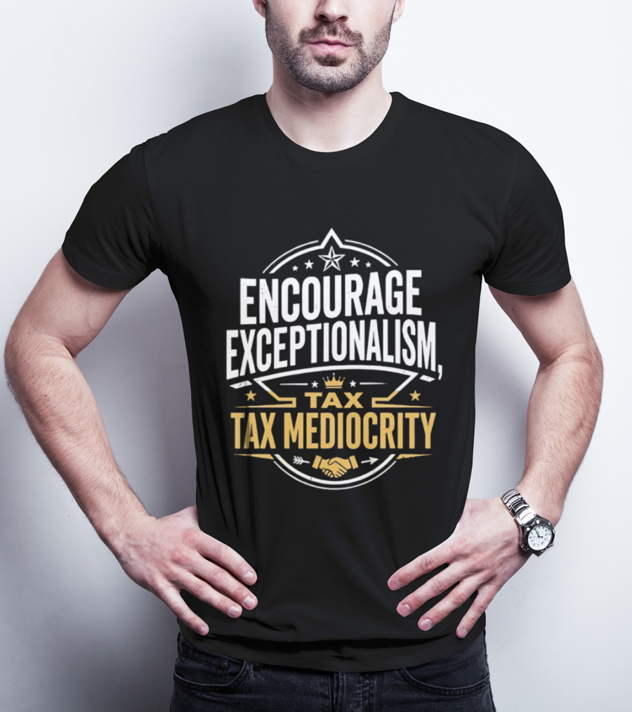 Encourage Exceptionalism Tax Tax Mediocrity Star Crown Handshake T-Shirt
