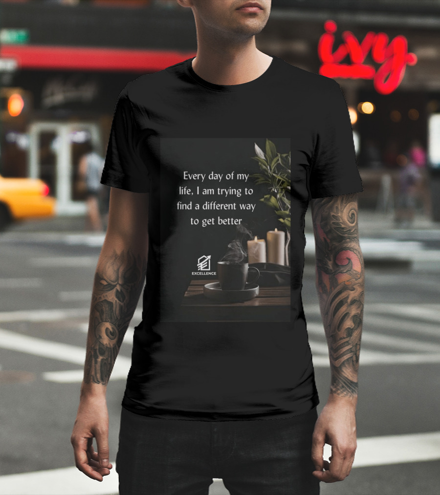 Every Day Of My Life I Am Trying To Find A Different Way To Get Better Excellence Candles Coffee Plant T-Shirt