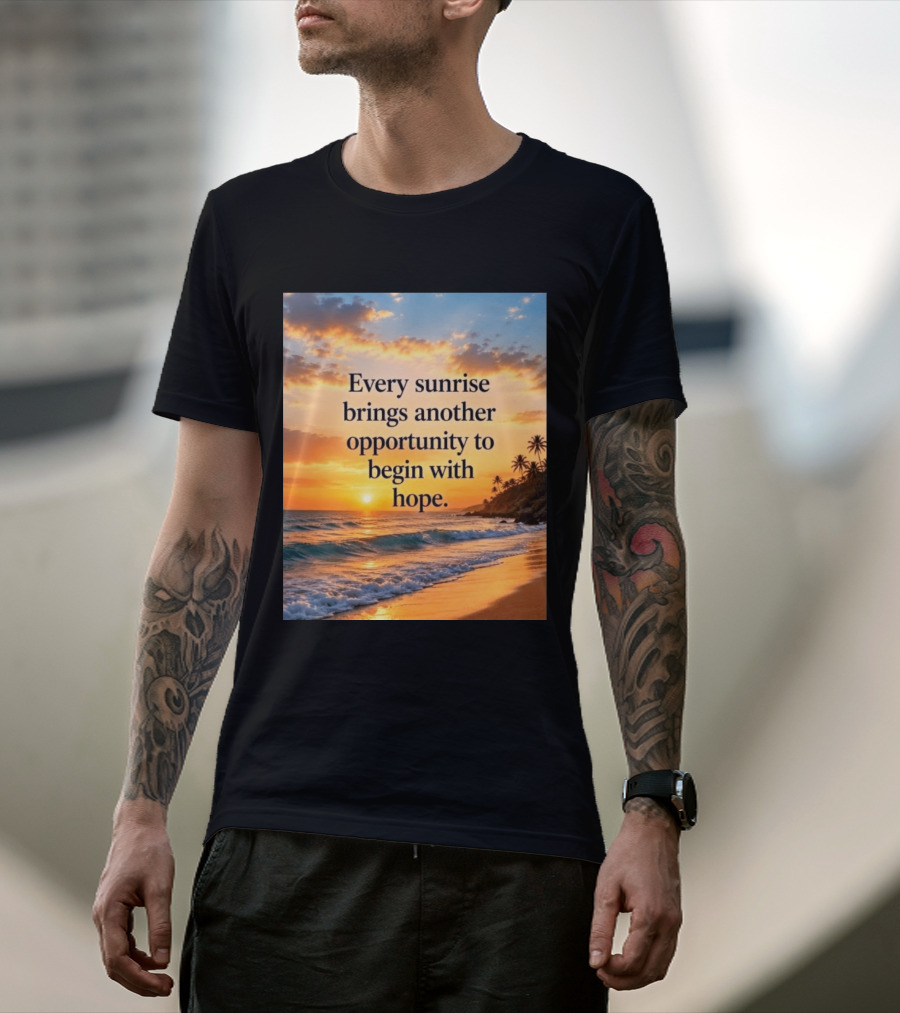 Every Sunrise Brings Another Opportunity To Begin With Hope Scenic Beach View T-Shirt