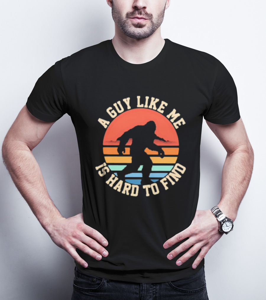 Bigfoot A Guy Like Me Is Hard To Find T-Shirt