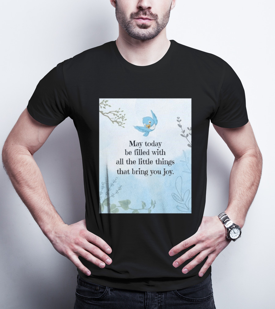 May Today Be Filled With All The Little Things That Bring You Joy Bluebird And Branches T-Shirt