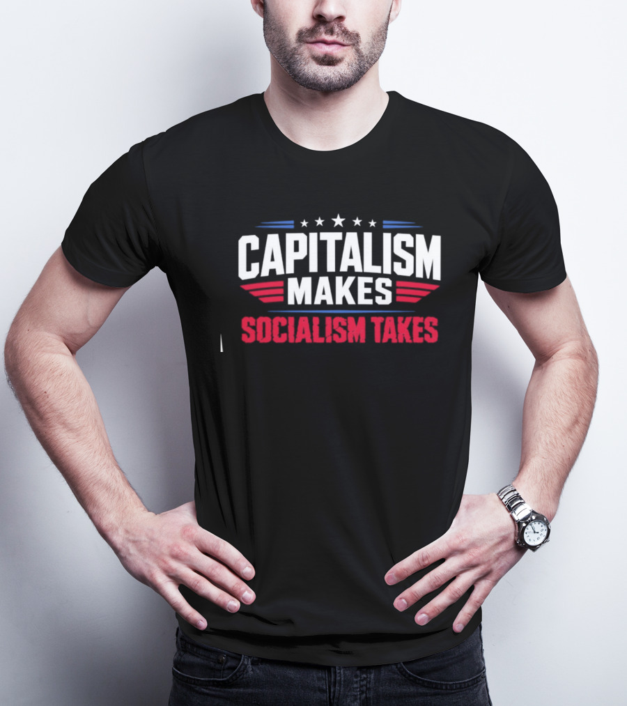 Capitalism Makes Socialism Takes Political Stars Red White Blue T-Shirt