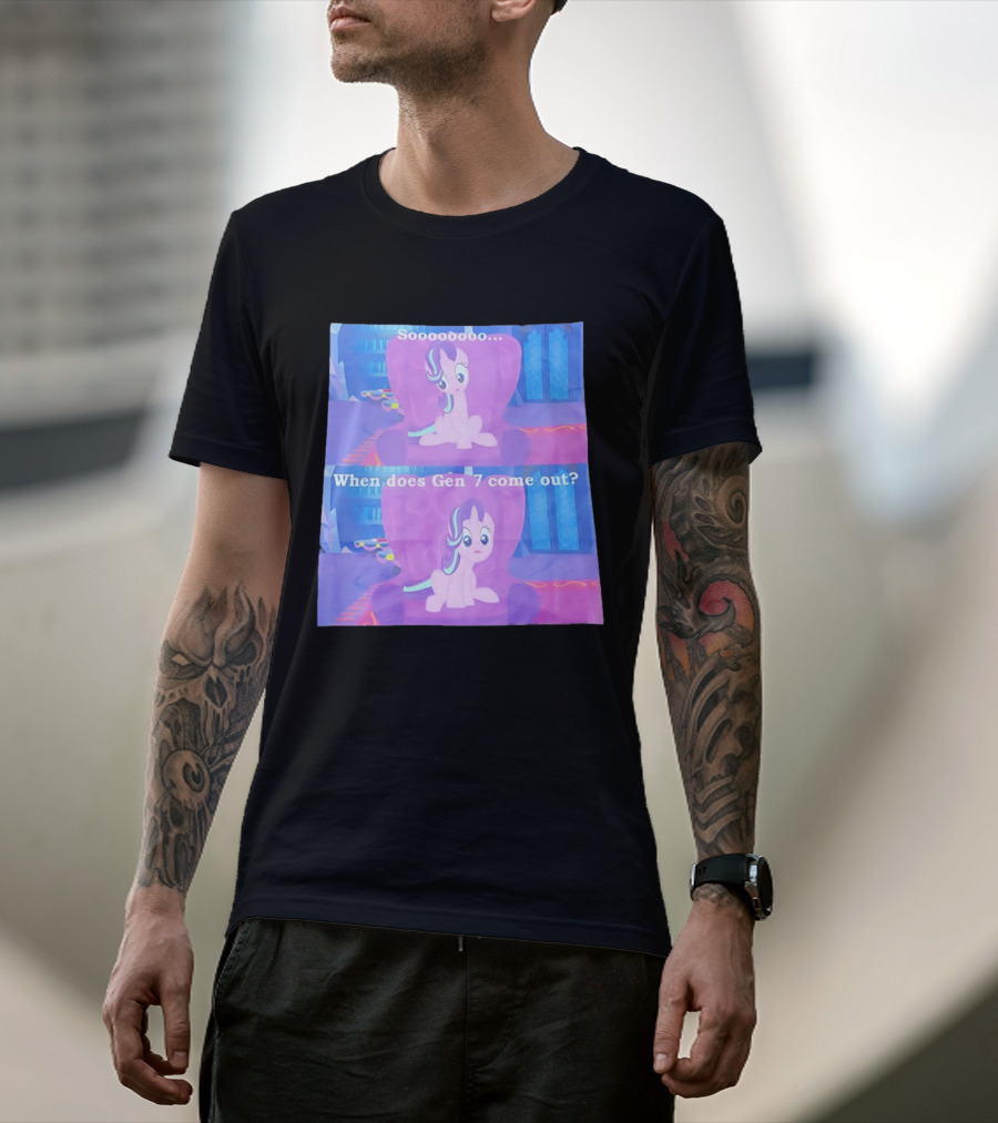 Sooooooo When Does Gen 7 Come Out Starlight Glimmer T-Shirt