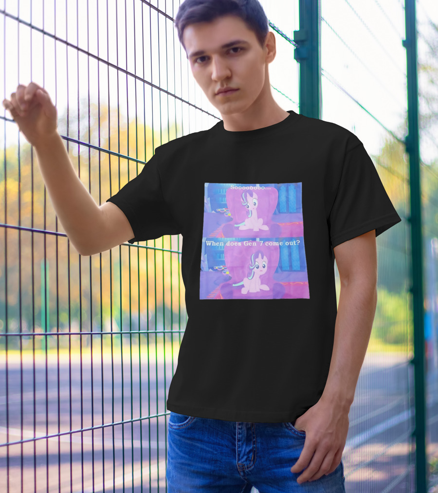 Sooooooo When Does Gen 7 Come Out Starlight Glimmer T-Shirt
