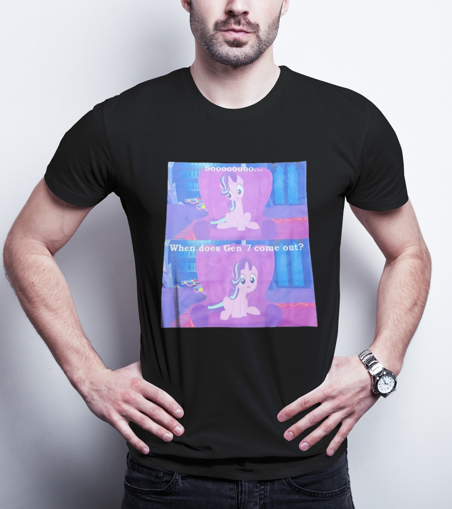 Sooooooo When Does Gen 7 Come Out Starlight Glimmer T-Shirt