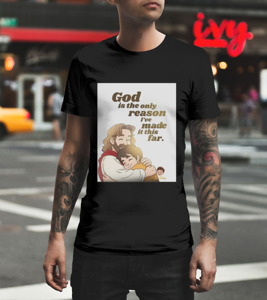 God Is The Only Reason I've Made It This Far Embrace Christian Faith T-Shirt