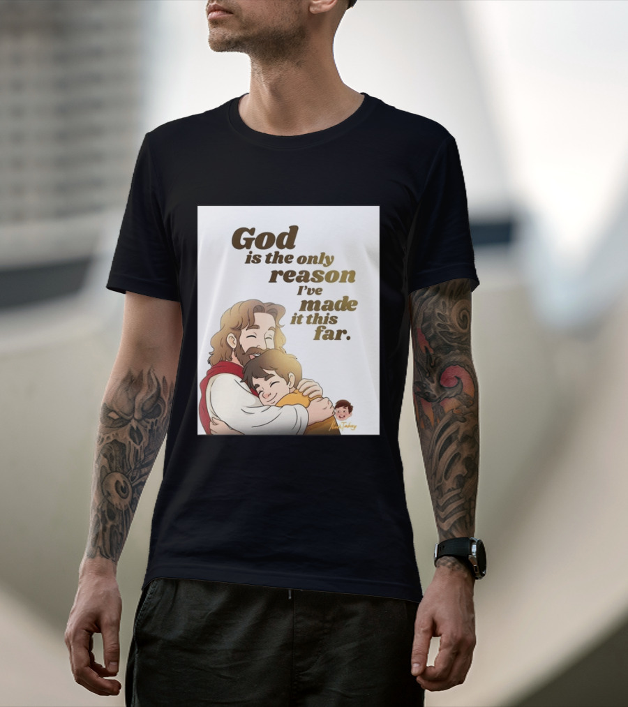 God Is The Only Reason I've Made It This Far Embrace Christian Faith T-Shirt