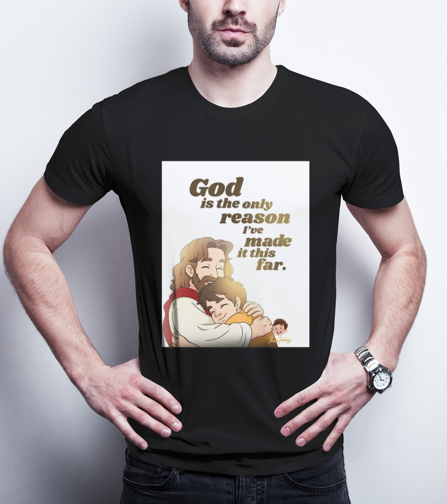 God Is The Only Reason I've Made It This Far Embrace Christian Faith T-Shirt