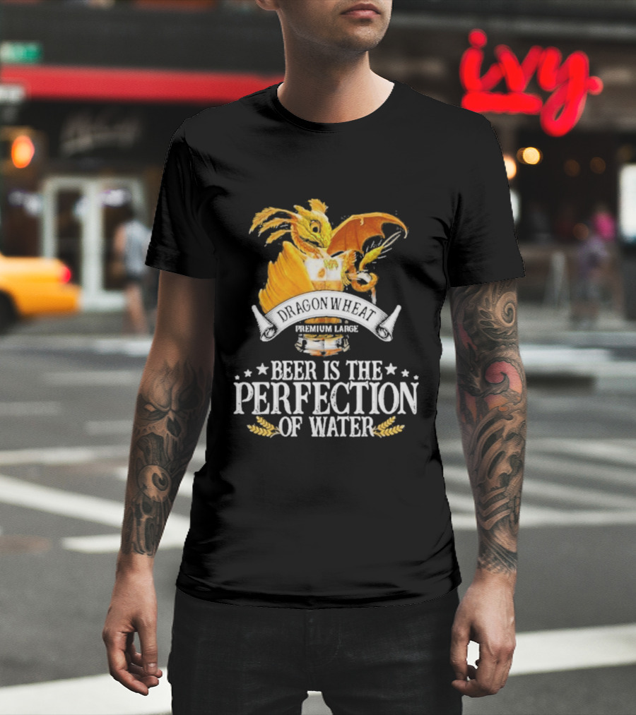 Nice Dragonwheat Premium Lager Beer Is The Perfection Of Water T-Shirt